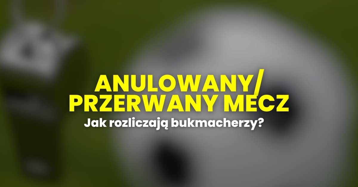 Jak bukmacher rozlicza przełożony lub odwołany mecz?